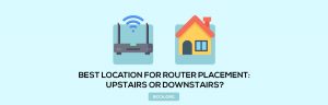 Best Location For Router Placement: Upstairs or Downstairs?