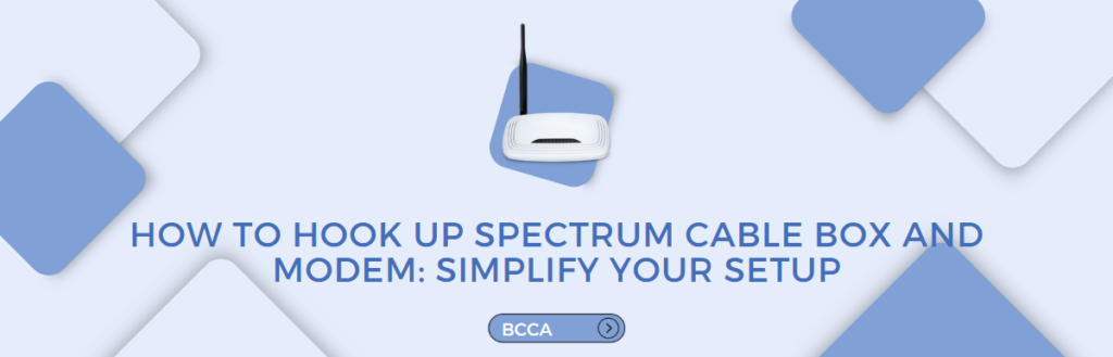 How to Hook up Spectrum Cable Box and Modem: Simplify Your Setup